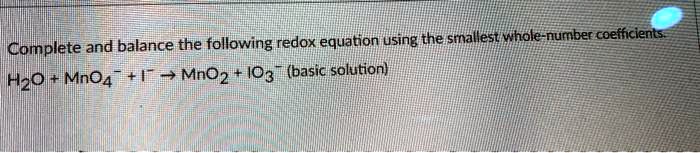 SOLVED: Complete and balance the following redox equation using the smallesimhole-number ...