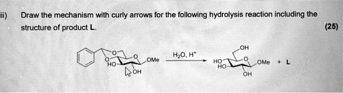 ii) Draw the mechanism with curly arrows for the following hydrolysis ...