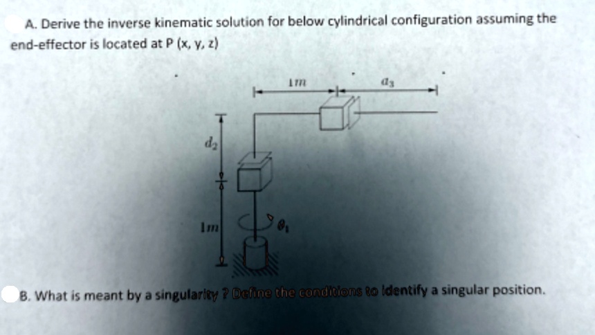 SOLVED: A. Derive the inverse kinematic solution for below cylindrical ... SOLVED: A. Derive the inverse kinematic solution for below cylindrical ...