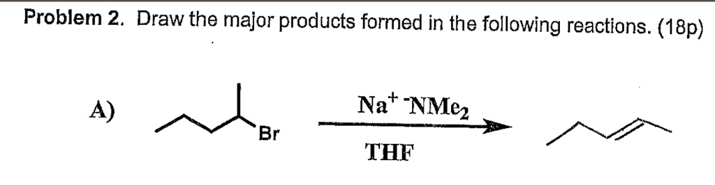 Problem 2. Draw the major products formed in the following reactions ...