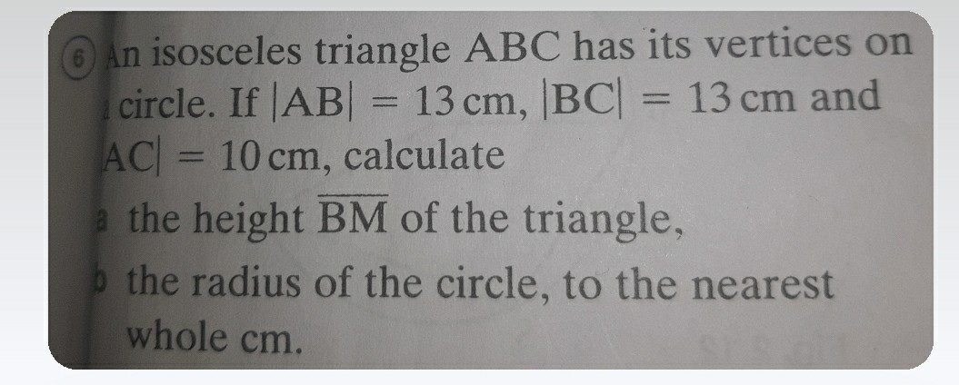 SOLVED: (6) An isosceles triangle ABC has its vertices on circle. If |A B|=13 cm,|B C|=13 cm and ...