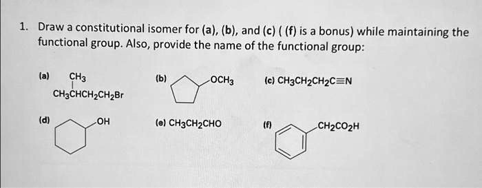 SOLVED: Draw a constitutional isomer for (a), (b), and (c) ((f) is a bonus) while maintaining ...