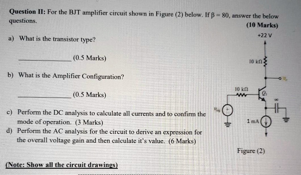 Question II: For the BJT amplifier circuit shown in Figure (2) below. If β = 80, answer the ...