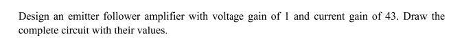 SOLVED: Design an emitter follower amplifier with voltage gain of 1 and ...