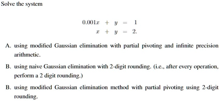 Solve the system 0.001x + y = 1 x + y = 2. A. using modified Gaussian ...