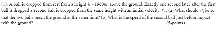 SOLVED: (1). A ball is dropped from rest from height h=1960m above the ...