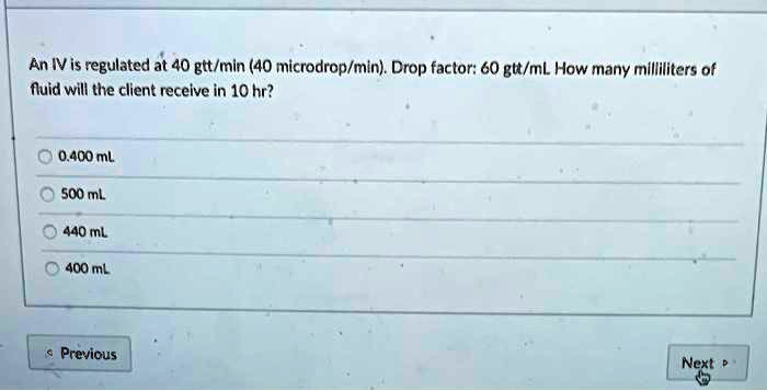 an iv is regulated at 40 gtt min 40 microdropmin drop factor 60 gttml ...