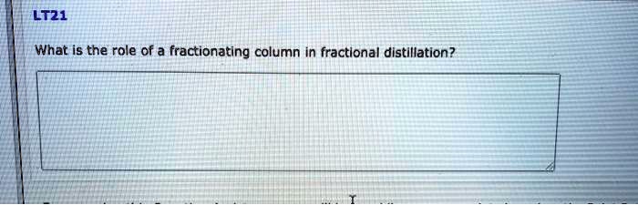 SOLVED: LTZ1 What is the role of a fractionating column in fractional ...