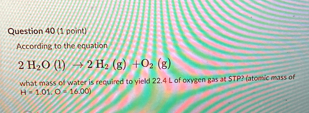 SOLVED: 'Question 40 (1 point) According to the equation 2 HzO (1) 72 ... SOLVED: 'Question 40 (1 point) According to the equation 2 HzO (1) 72 ...