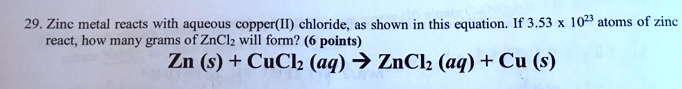 [GET ANSWER] 29. Zinc metal reacts with aqueous copper(II) chloride, as ...