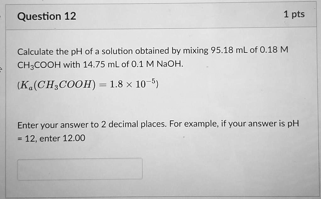 SOLVED: Calculate the pH of a solution obtained by mixing 95.18 mL of 0.18 M CH3COOH with 14.75 ...
