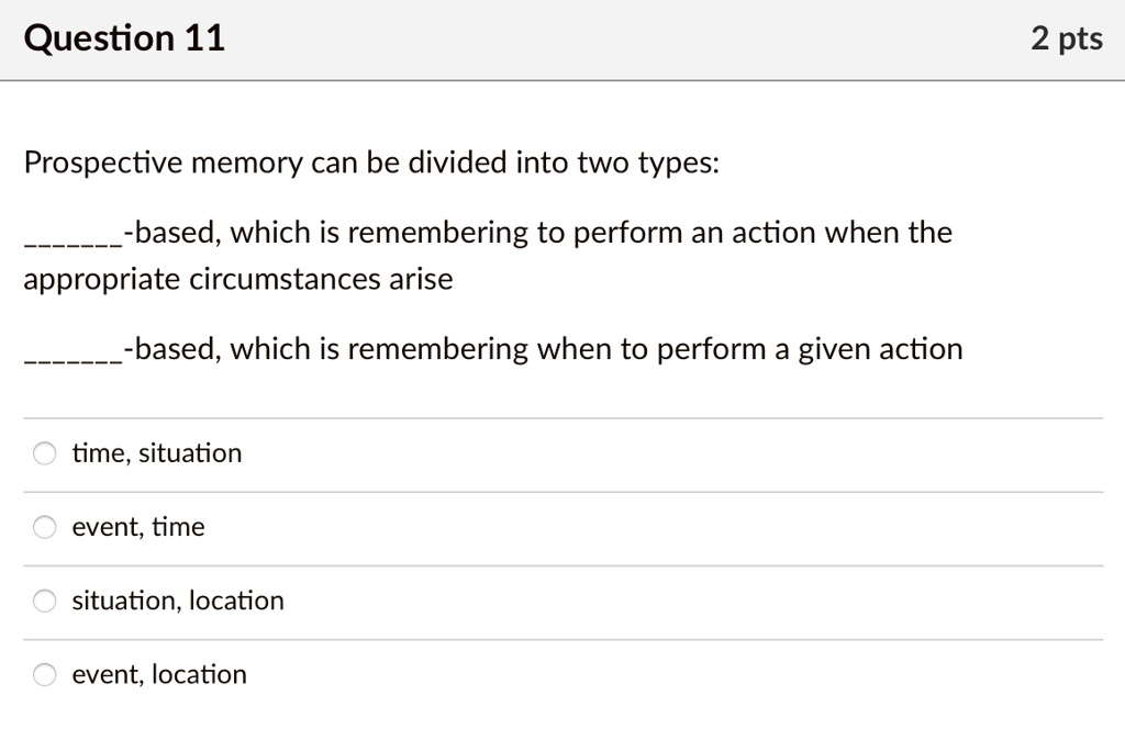 SOLVED: Question 11 2 pts Prospective memory can be divided into two ...