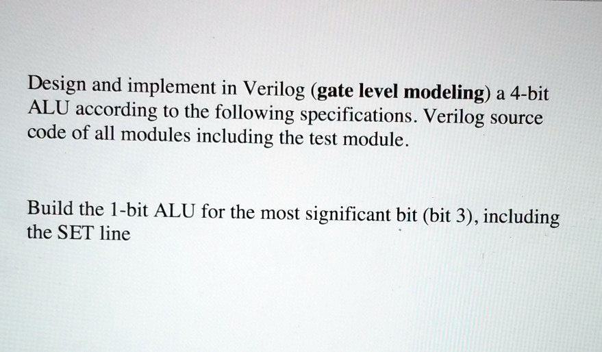 Design and implement in Verilog (gate level modeling) a 4-bit ALU ... Design and implement in Verilog (gate level modeling) a 4-bit ALU ...