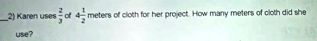 SOLVED: Karen uses of meters of cloth for her project: How many meters ...
