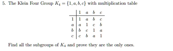 SOLVED: The Klein Four Group K = 1,a,b,c with multiplication table Find ...
