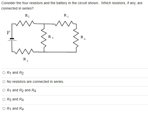 SOLVED: Consider the four resistors and the battery in the circuit shown Which resistors, if any ...