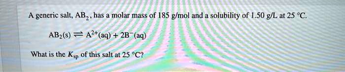 SOLVED: A generic salt, ABz has molar mass of |85 glmol and solubility ...