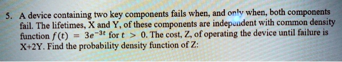 SOLVED: A device containing two key components fails when, and only when, both components fail ...