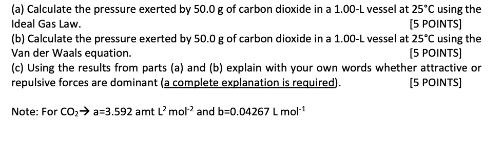 SOLVED: (a) Calculate the pressure exerted by 50.0 g of carbon dioxide in a 1.00-L vessel at 25 ...