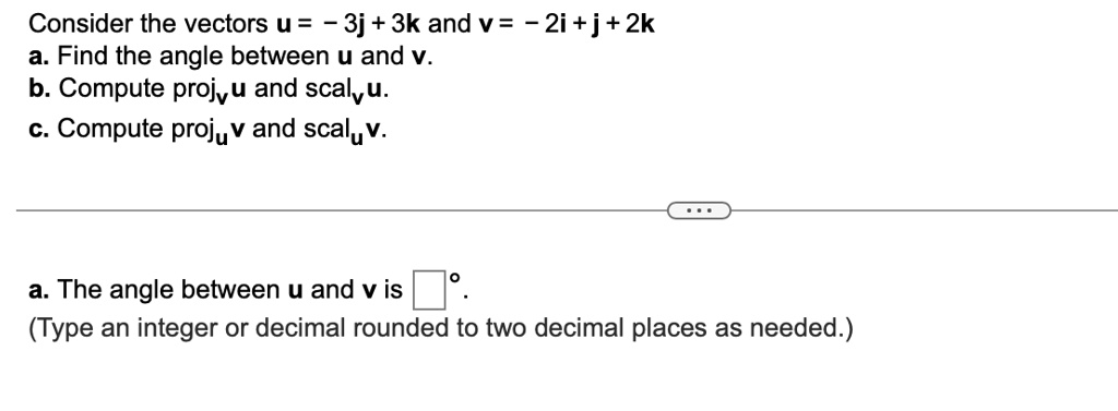 Consider the vectors u = -3j + 3k and v = -2i + j + 2k a. Find the angle between u and v. b ...