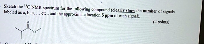 SOLVED: Sketch the "C NMR spectrum for the following labeled as a, b, c, etc., and the compound ...