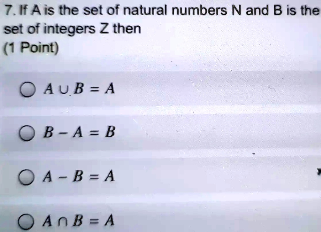 7. If A is the set of natural numbers N and B is the set of integers Z then (1 Point) A ∪B = A B ...