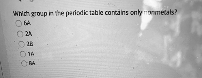 Which group in the periodic table contains only nonmetals? 6A 2A 28 1A 84