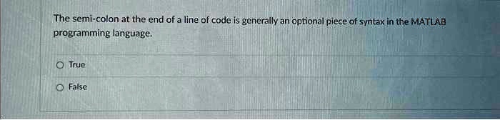 SOLVED: Text: The semi-colon at the end of a line of code is generally ...