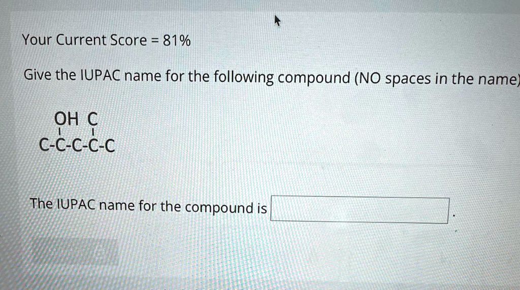 Your Current Score = 81% Give the IUPAC name for the following compound (NO spaces in the name ...