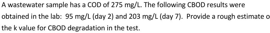 A wastewater sample has a COD of 275 mg/L. The following CBOD results ...