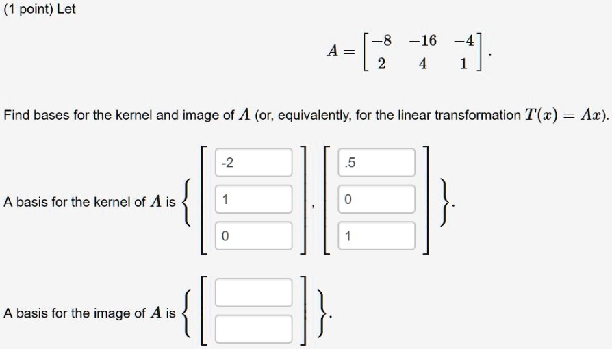 SOLVED: point) Let -8 -16 A = Find bases for the kernel and image of A (or; equivalently, for ...