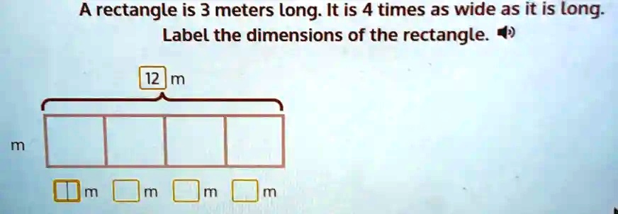 SOLVED: A rectangle is 3 meters long: It is 4 times as wide as it is ...