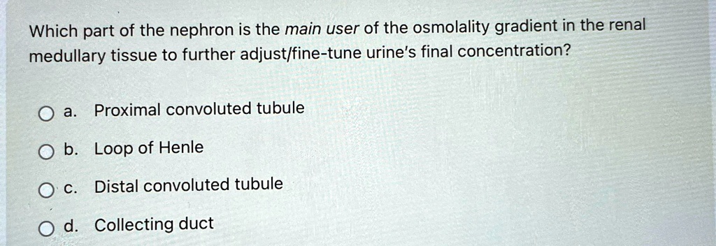 Which part of the nephron is the main user of the osmolality gradient ...