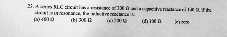 SOLVED: 23.A series RLC circuit has a resistance of 300 and a capacitive reactance of 100.If the ...