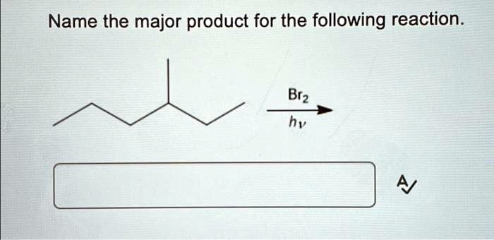 SOLVED: Name the major product for the following reaction. Br₂ hv A ...
