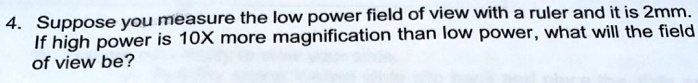 SOLVED: Suppose you measure the low power field of view with a ruler ...