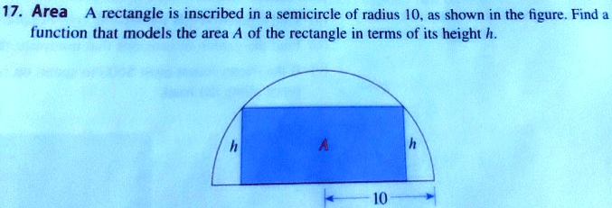 SOLVED: 17. Area A rectangle is inscribed in semicircle of radius 10 as shown in the figure ...