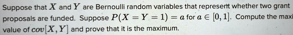 Suppose that X and Y are Bernoulli random variables that represent whether two grant proposals ...