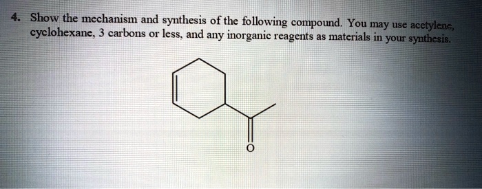 Show the mechanism and synthesis of the following compound. You may use acetylene, cyclohexane ...