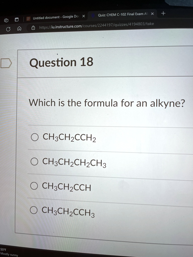 Question 18 Which is the formula for an alkyne? O CH3CH2C≡CH2 O CH3CH2CH2CH3 O CH3CH2C≡CH O ...