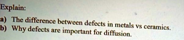 explain 9 the difference between defects in b why defects are metals vs ceramics important for ...