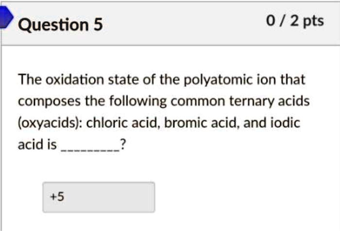 SOLVED: Question 5 The oxidation state of the polyatomic ion that ...
