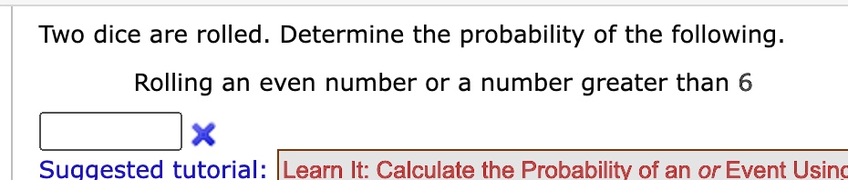 SOLVED: Two dice are rolled. Determine the probability of the following. Rolling an even number ...
