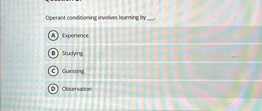 SOLVED: Operant conditioning involves learning by Experience Studying ...