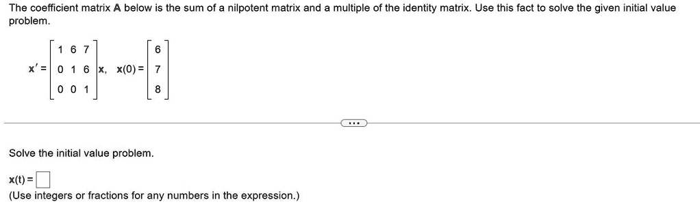 SOLVED: The coefficient matrix A below is the sum of a nilpotent matrix and a multiple of the ...