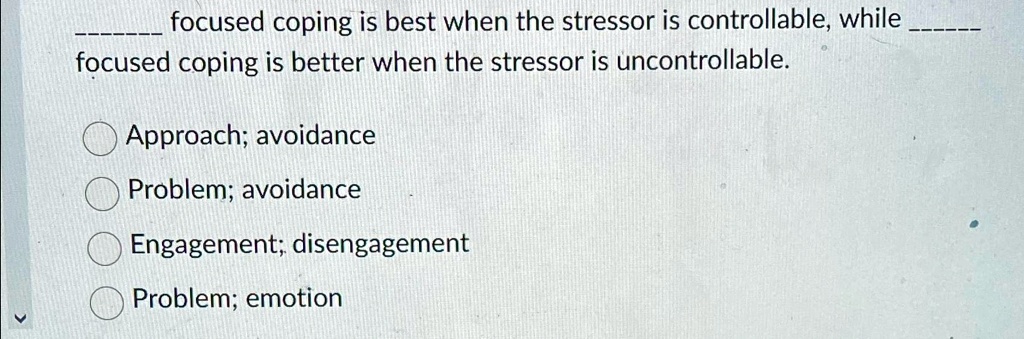 SOLVED: focused coping is best when the stressor is controllable, while ...
