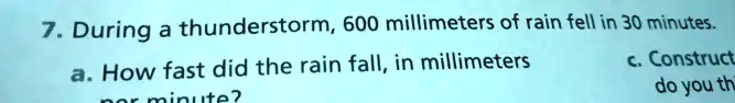 SOLVED: 7. During a thunderstorm, 600 millimeters of rain fell in 30 ...
