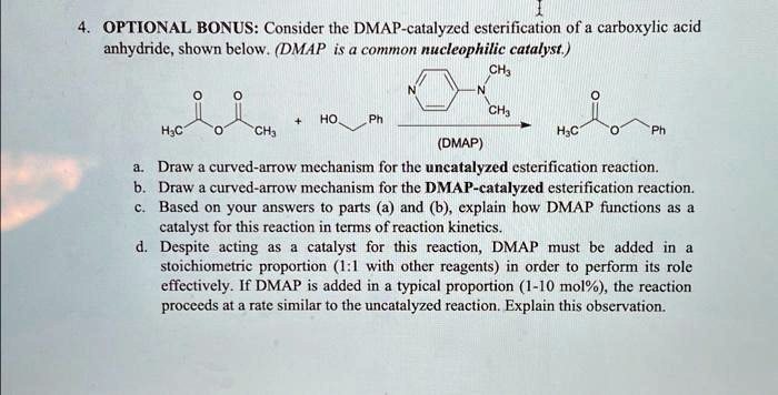 SOLVED: 4. OPTIONAL BONUS: Consider the DMAP-catalyzed esterification of a carboxylic acid ...
