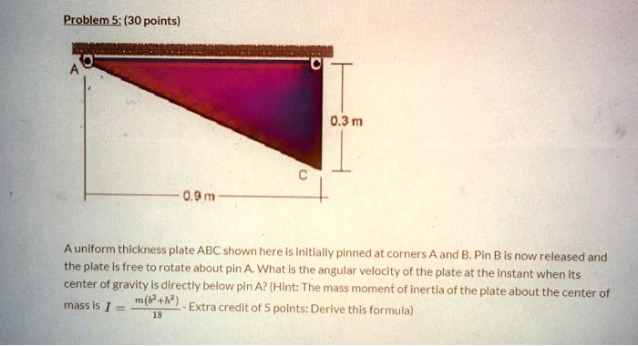 Problem 5: (30 points) A uniform thickness plate ABC shown here is ...