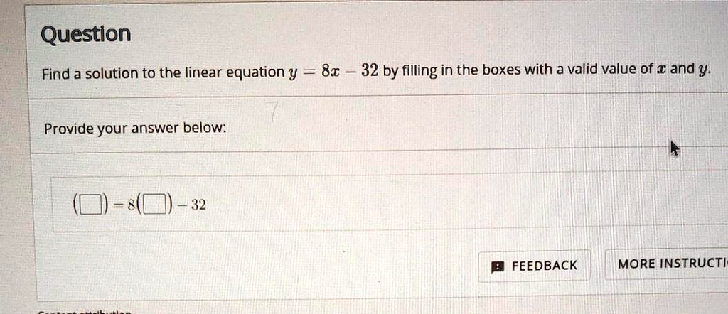 SOLVED: Find a solution to the linear equation y = 8x + 32 by filling in the boxes with a valid ...